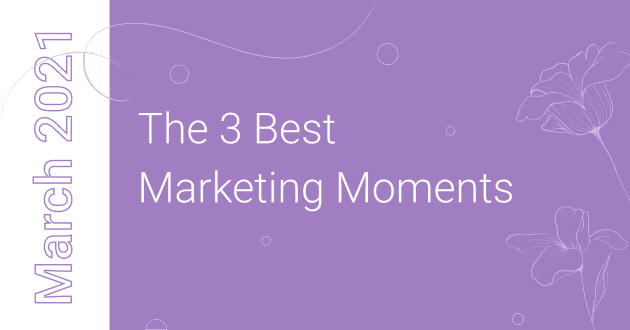 The 3 Best Marketing Moments of March 2021 | Mediamodifier